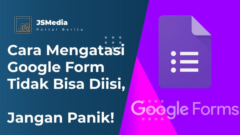 Cara Mengatasi Google Form Tidak Bisa Diisi, Jangan Panik!