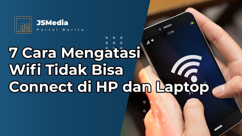 7 Cara Mengatasi Wifi Tidak Bisa Connect di HP dan Laptop