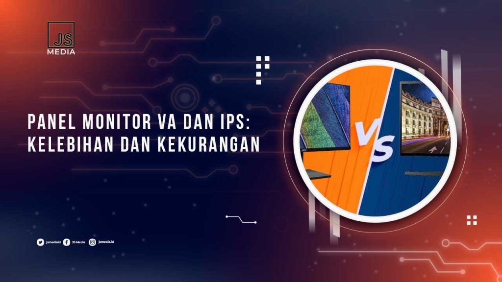 Panel LCD VA vs IPS: Mana yang Lebih Bagus?