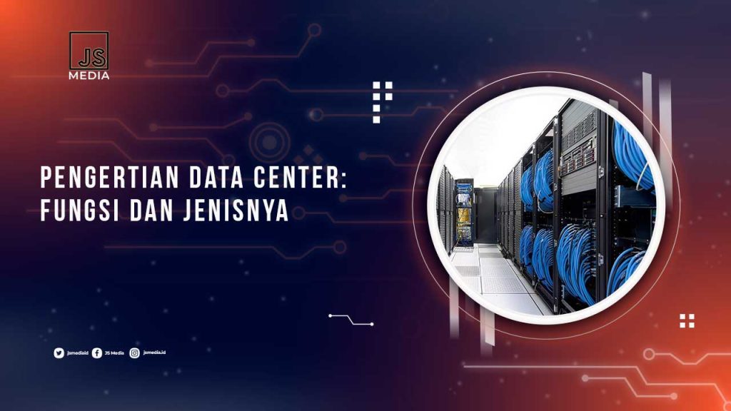Apa Itu Data Center? Pengertian, Fungsi dan Jenisya