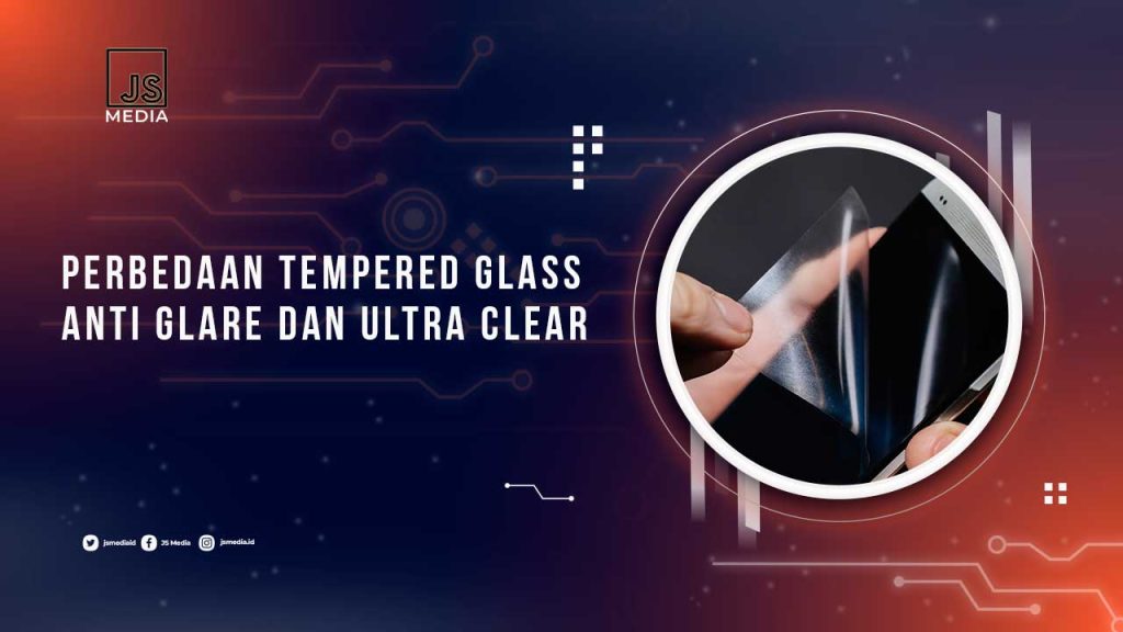 Perbedaan Anti Glare, Tempered Glass dan Ultra Clear Untuk Layar HP