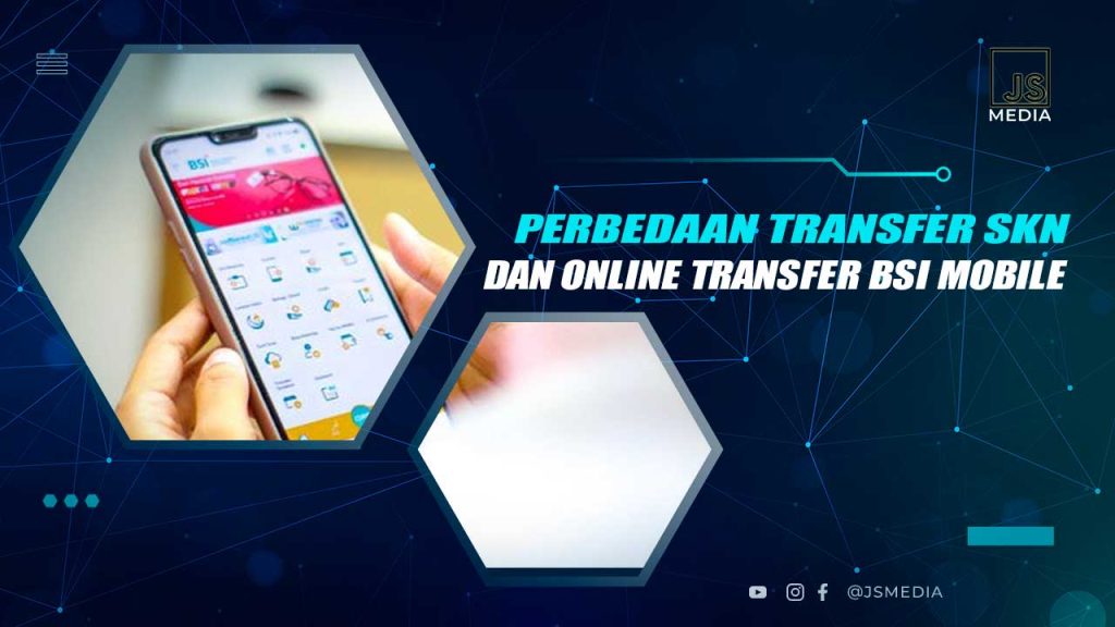 Perbedaan Metode Transfer SKN dan Online Pada BSI Mobile