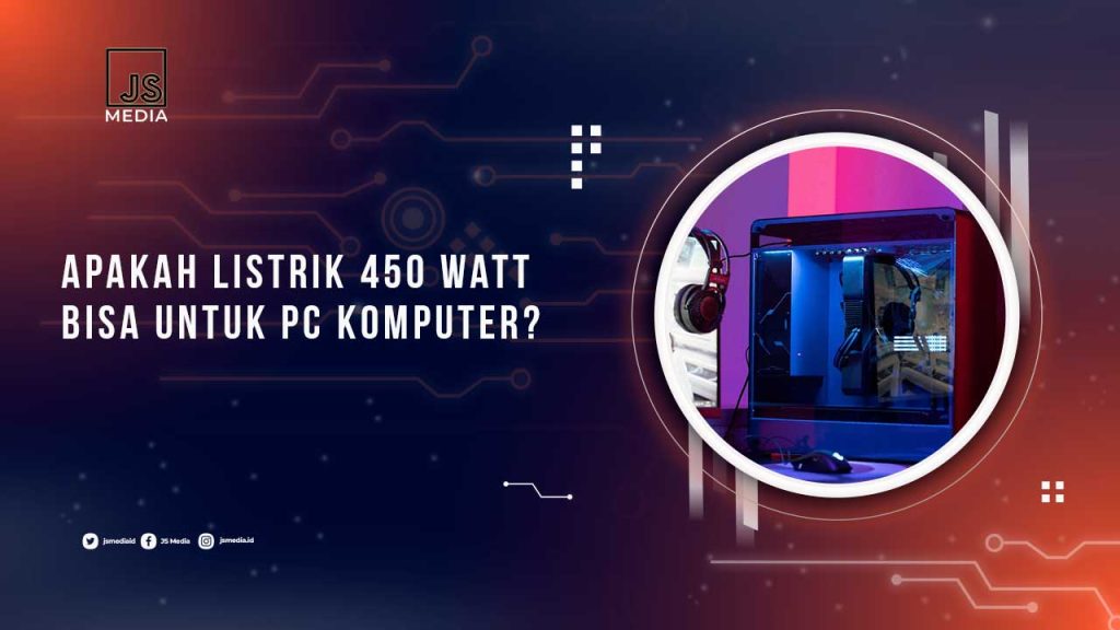 Apakah Listrik 450 Watt Bisa Untuk Komputer? Ini Jawabannya