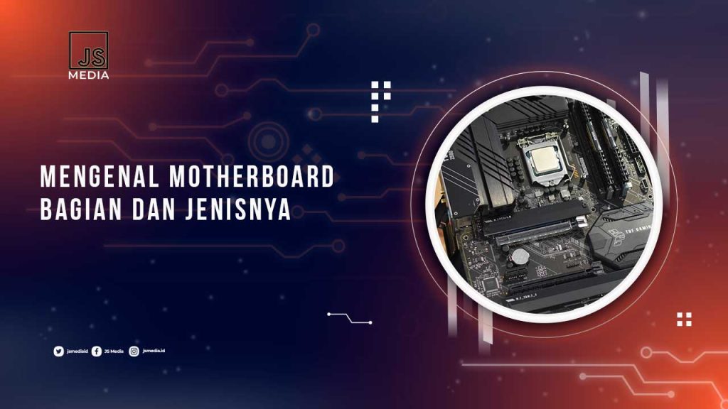 Apa Itu Motherboard? Kenali Fungsi, Bagian dan Jenisnya