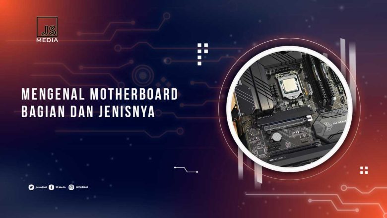 Apa Itu Motherboard? Kenali Fungsi, Bagian dan Jenisnya