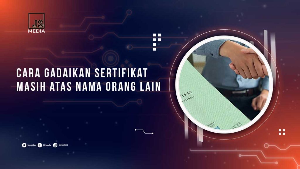 Cara Menggadaikan Sertifikat Atas Nama Orang Lain