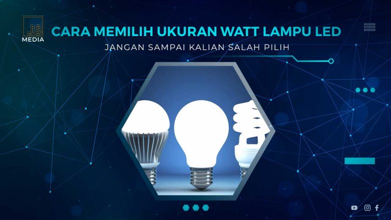 Tips Memilih Ukuran Watt Lampu LED Sesuai Kebutuhanmu