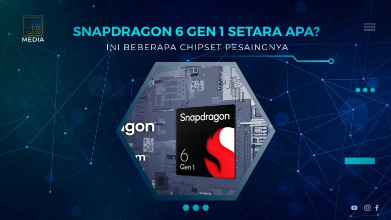 Snapdragon 6 Gen 1 Setara dengan Chipset Apa?
