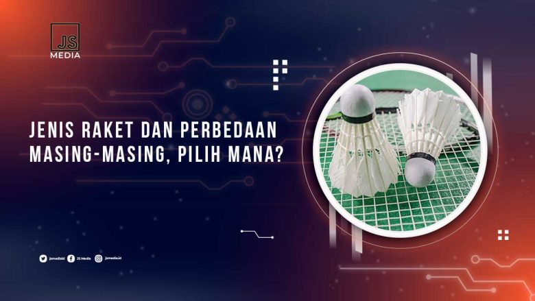 Jenis-Jenis Raket Badminton dan Cara Memilihnya