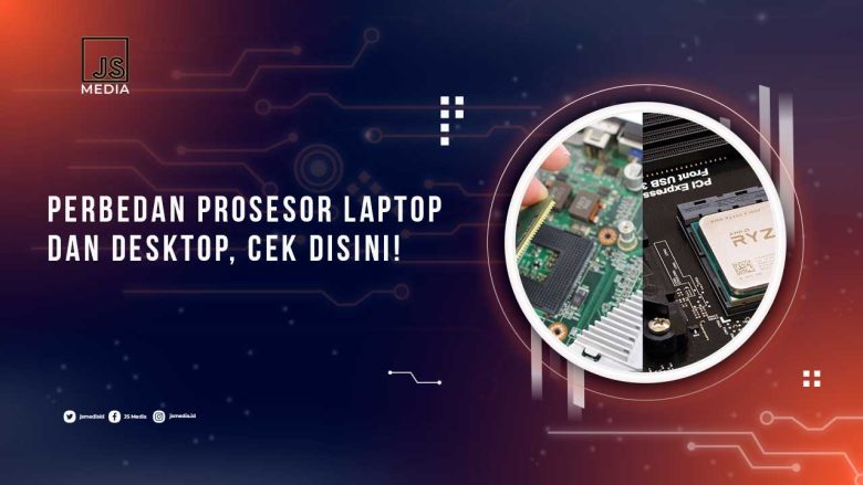 Perbedaan Prosesor Laptop dan Desktop: Mana yang Lebih Baik?