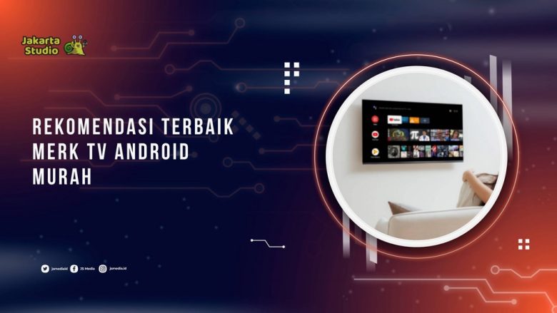 7 Rekomendasi Merk TV Android Terbaik dan Murah