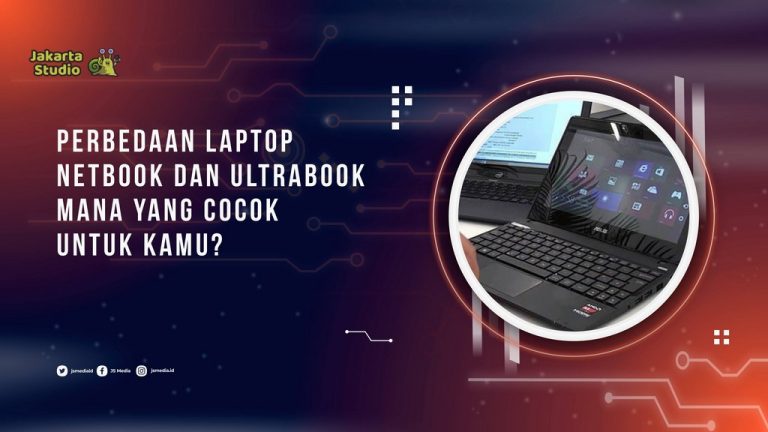 Perbedaan Laptop, Netbook, dan Ultrabook, Mana yang Cocok untuk Kamu?