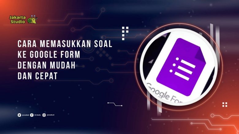 Cara Memasukkan Soal ke Google Form dengan Mudah dan Cepat